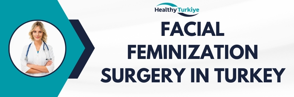Facial Feminization Surgery in Turkey | Facial Feminization Turkiye