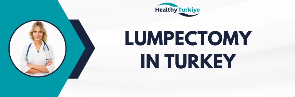 Lumpectomy in Turkey | Partial Mastectomy in Turkey